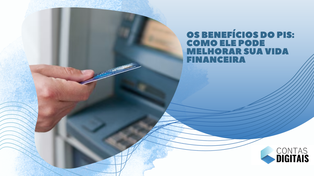 Os benefícios do PIS: Como ele pode melhorar sua vida financeira