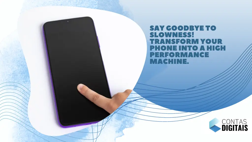 Say Goodbye to Slowness! Transform Your Phone into a High Performance ...
