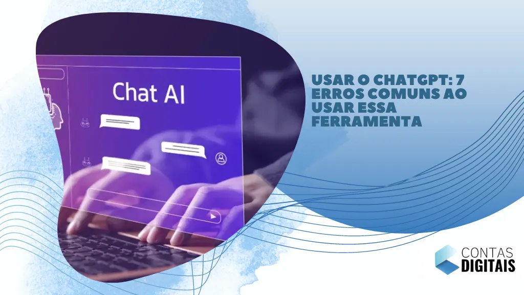 Usar o ChatGPT: 7 erros comuns ao usar essa ferramenta - Contas Digitais